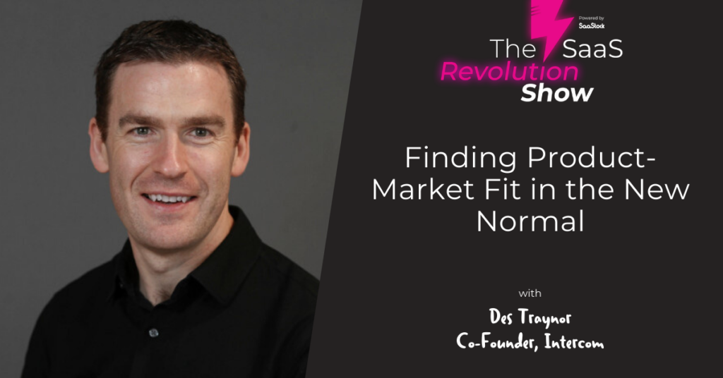 Finding Product-Market Fit in the New Normal, with Des Traynor ...