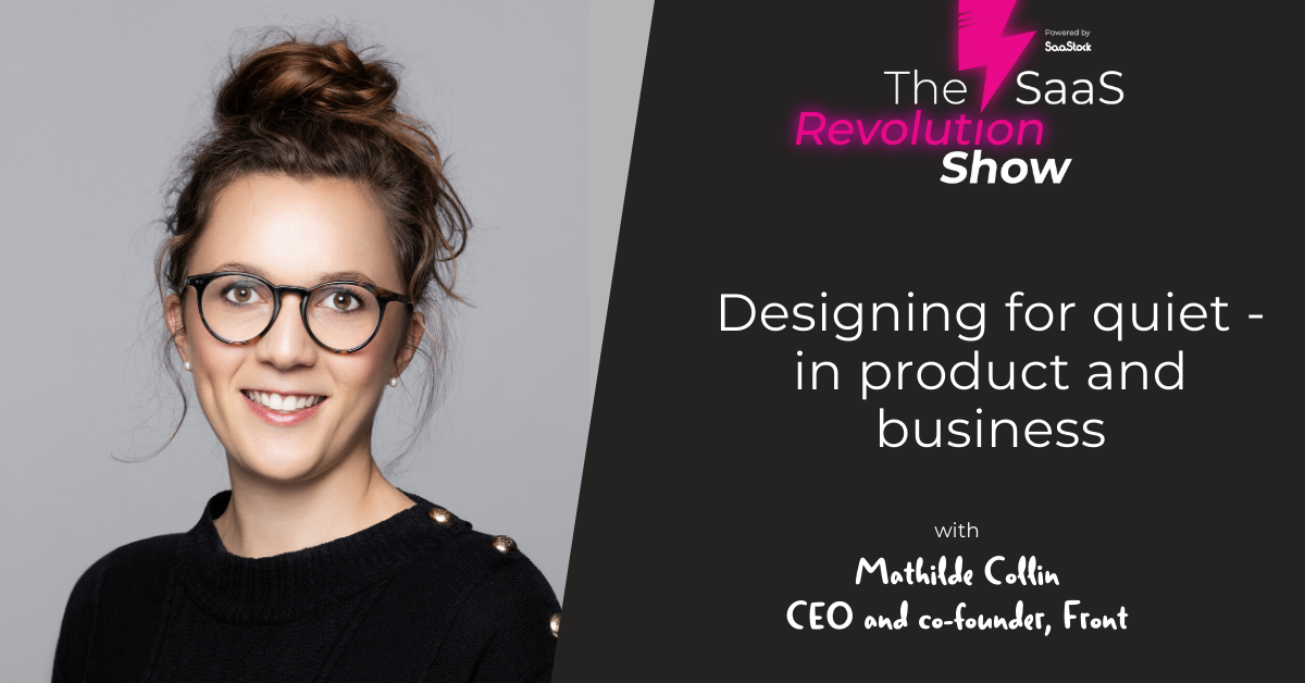 Designing for quiet - in product and in business with Mathilde Collin, Front - SaaStock