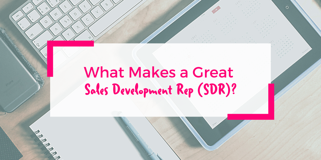 What Makes a Great Sales Development Rep (SDR)?