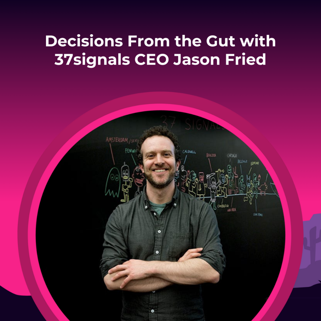 Decisions from the gut with 37signals CEO Jason Fried